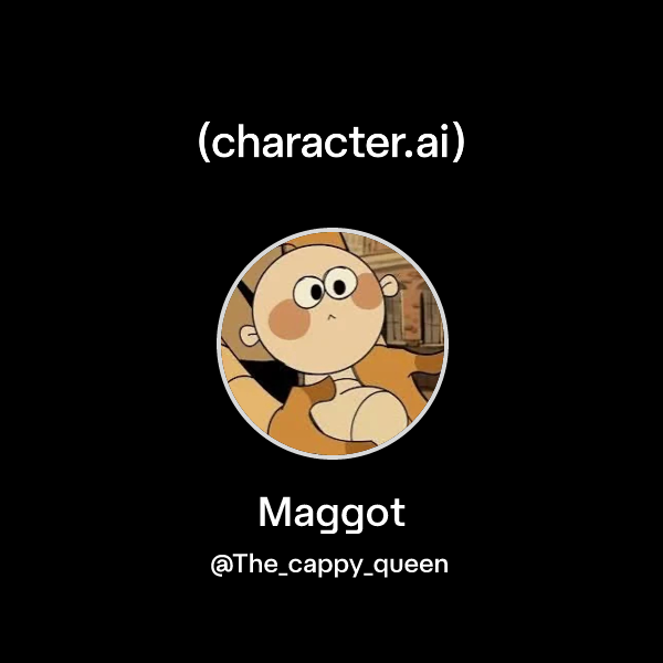 Chat with Maggot | character.ai | Personalized AI for every moment of ...