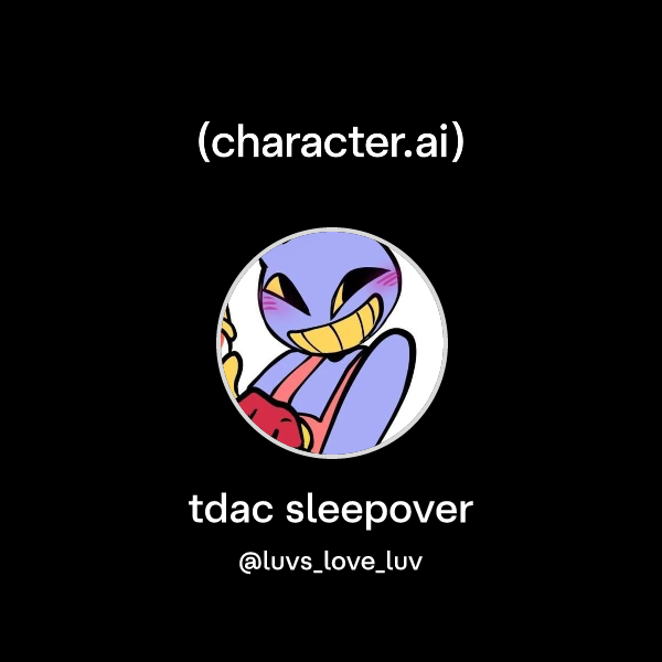 Chat with tdac sleepover | character.ai | Personalized AI for every ...