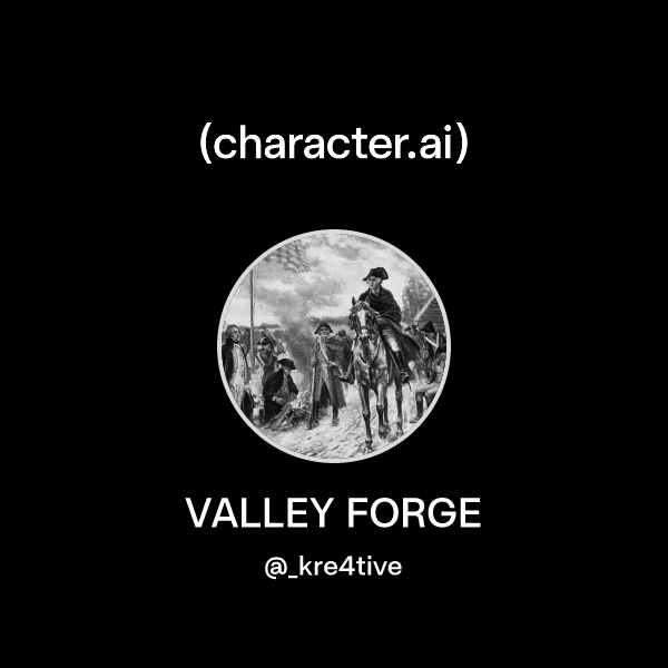 Chat with Valley Forge | character.ai | Personalized AI for every moment of your day