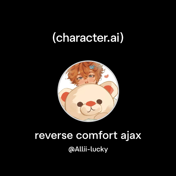 Chat with reverse comfort ajax | character.ai | AI Chat, Reimagined–Your Words. Your World.