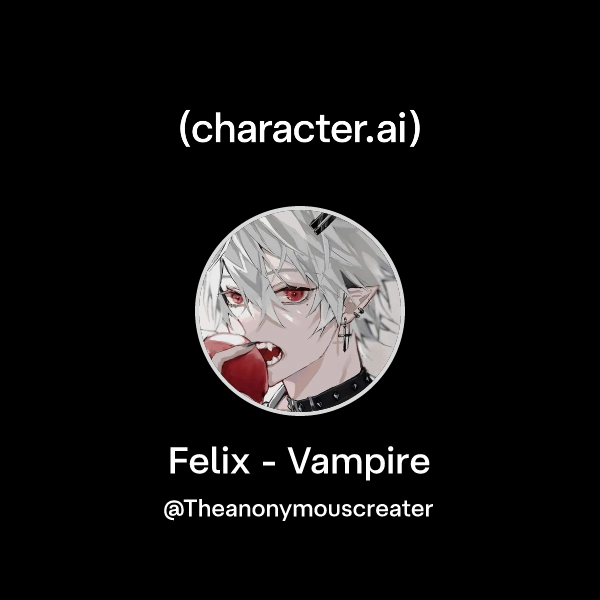 Chat with Felix - Vampire | character.ai | AI Chat, Reimagined–Your Words. Your World.