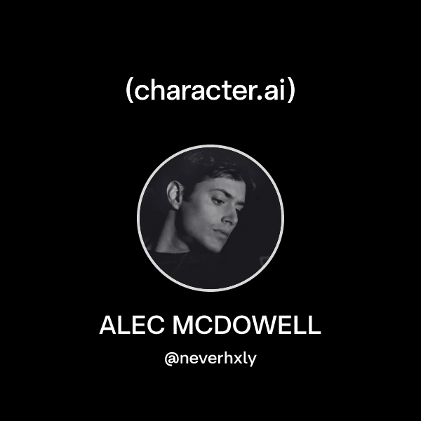 Chat with ALEC MCDOWELL | character.ai | AI Chat, Reimagined–Your Words ...