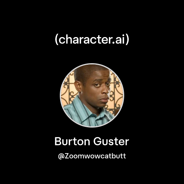 Chat with Burton Guster | character.ai | AI Chat, Reimagined–Your Words. Your World.