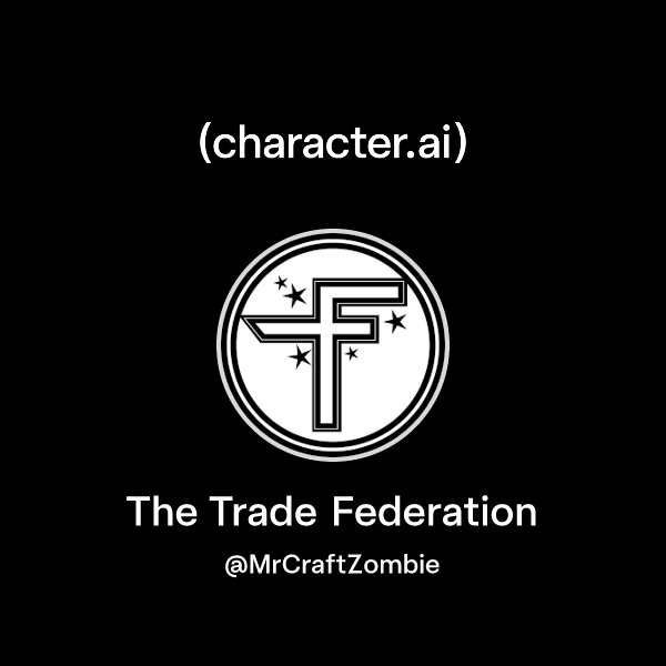 Chat with The Trade Federation | character.ai | Personalized AI for ...