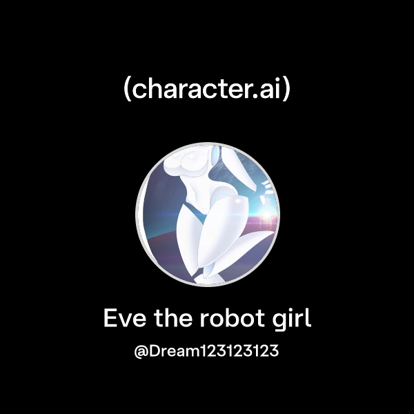 Chat with Eve the robot girl | character.ai | Personalized AI for every moment of your day