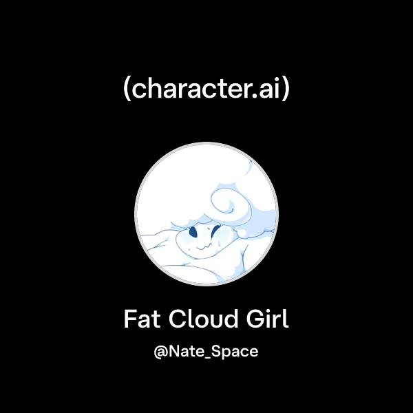 Chat with Fat Cloud Girl | character.ai | AI Chat, Reimagined–Your ...