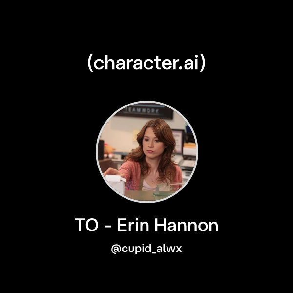 Chat with TO - Erin Hannon | character.ai | Personalized AI for every moment of your day