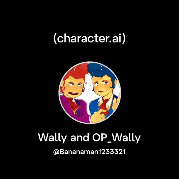 Chat with Wally and OP_Wally | character.ai | Personalized AI for every moment of your day