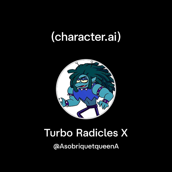 Chat with Turbo Radicles X | character.ai | Personalized AI for every ...