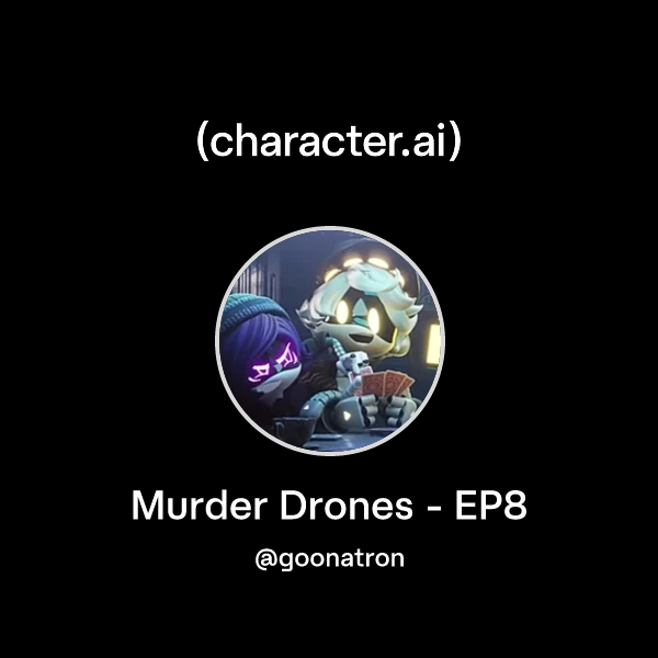 Chat with Murder Drones - EP8 | character.ai | AI Chat, Reimagined–Your Words. Your World.