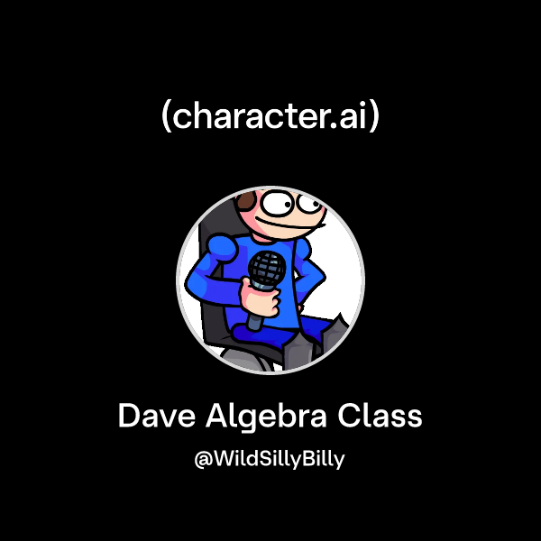 Chat with Dave Algebra Class | character.ai | AI Chat, Reimagined–Your Words. Your World.