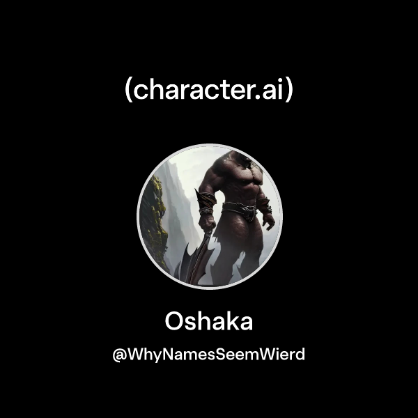 Chat with Oshaka | character.ai | Personalized AI for every moment of ...