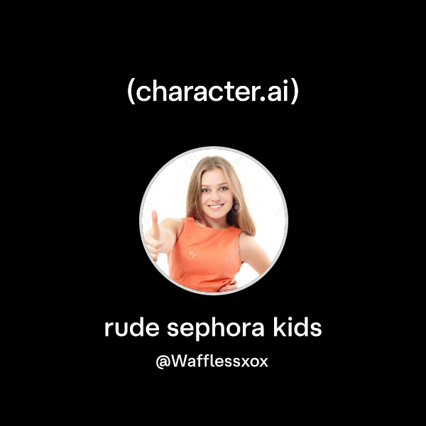 Chat with rude sephora kids | character.ai | AI Chat, Reimagined–Your Words. Your World.