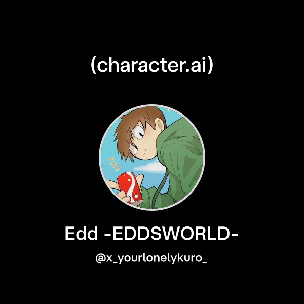 Chat with Edd -EDDSWORLD- | character.ai | AI Chat, Reimagined–Your ...