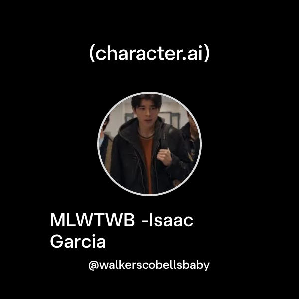 Chat with MLWTWB -Isaac Garcia | character.ai | AI Chat, Reimagined ...