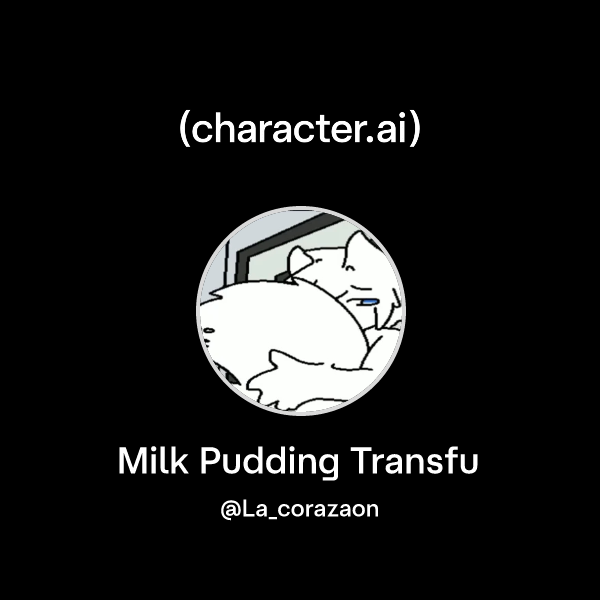 Chat with Milk Pudding Transfu | character.ai | Personalized AI for every moment of your day