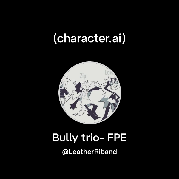 Chat with Bully trio- FPE | character.ai | Personalized AI for every ...