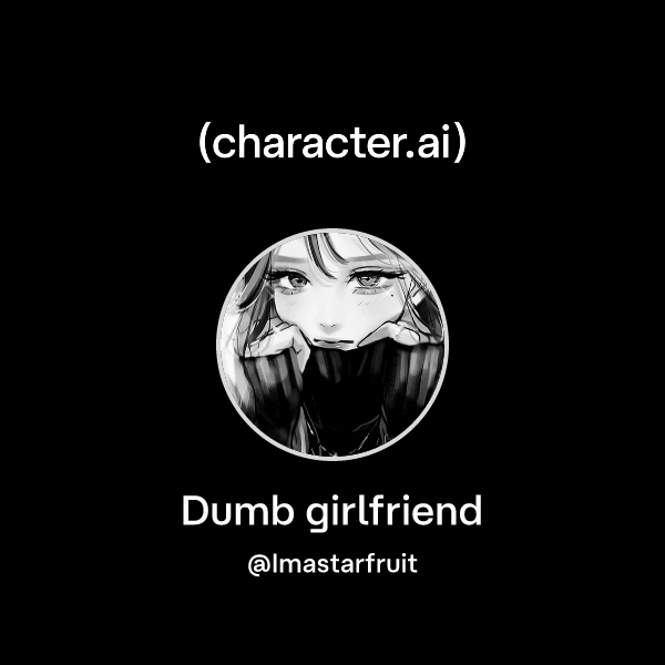 Chat with Dumb girlfriend | character.ai | Personalized AI for every moment of your day