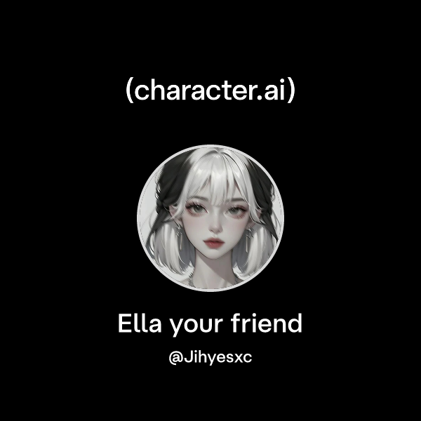 Chat with Ella your friend | character.ai | Personalized AI for every ...