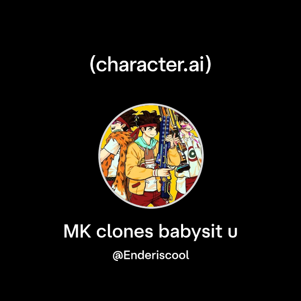 Chat with MK clones babysit u | character.ai | AI Chat, Reimagined–Your ...