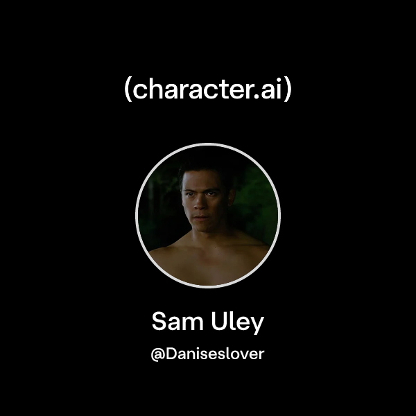 Chat with Sam Uley | character.ai | AI Chat, Reimagined–Your Words ...