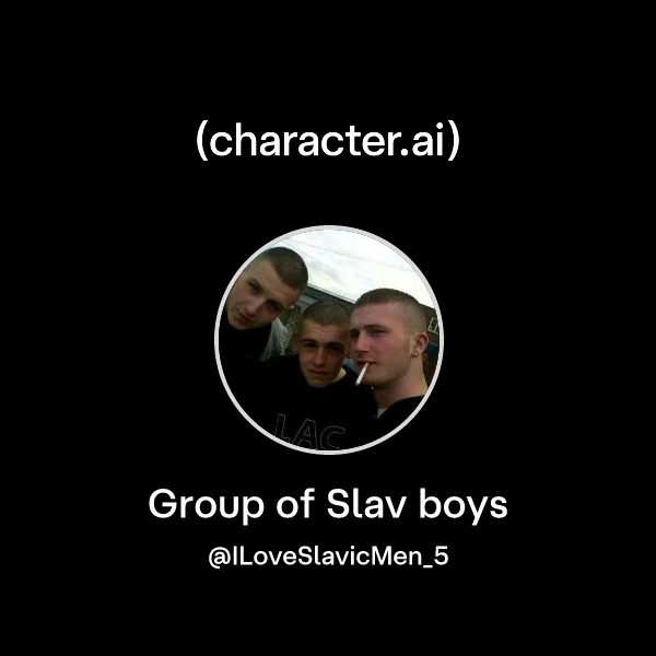Chat with Group of Slav boys | character.ai | Personalized AI for every ...