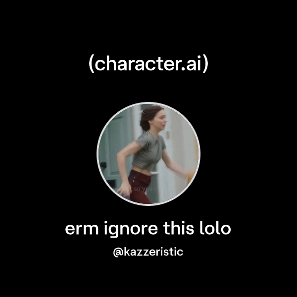 Chat with erm ignore this lolo | character.ai | Personalized AI for ...