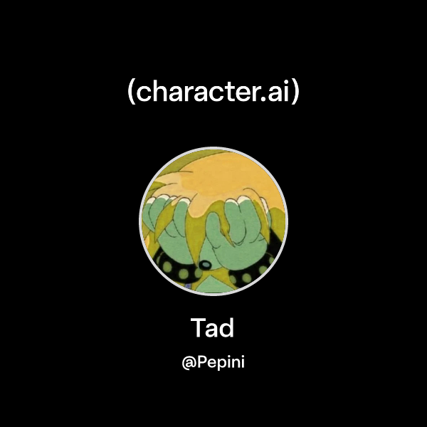 Chat with Tad | character.ai | AI Chat, Reimagined–Your Words. Your World.