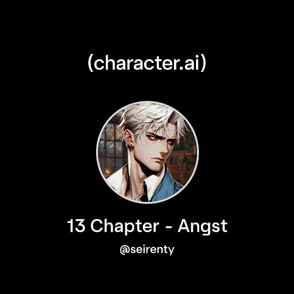 Chat with 13 Chapter - Angst | character.ai | AI Chat, Reimagined–Your Words. Your World.
