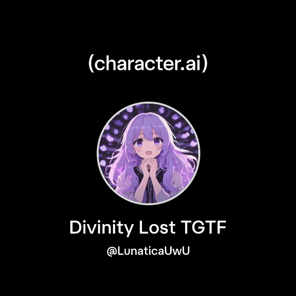 Chat with Divinity Lost TGTF | character.ai | AI Chat, Reimagined–Your Words. Your World.