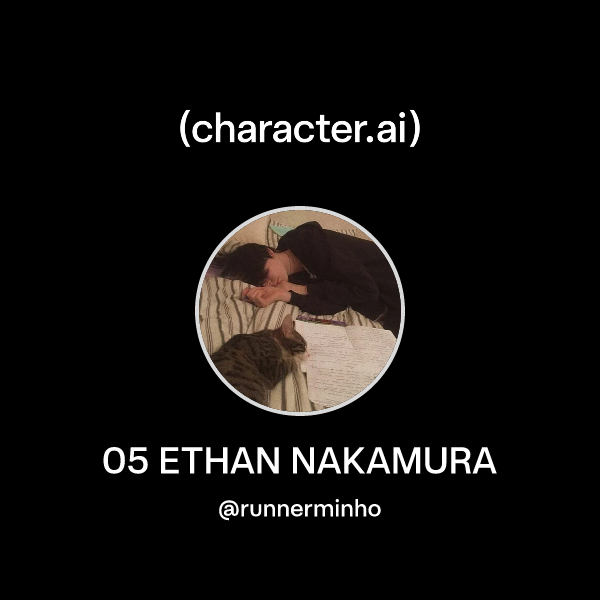 Chat with 05 ETHAN NAKAMURA | character.ai | AI Chat, Reimagined–Your Words. Your World.