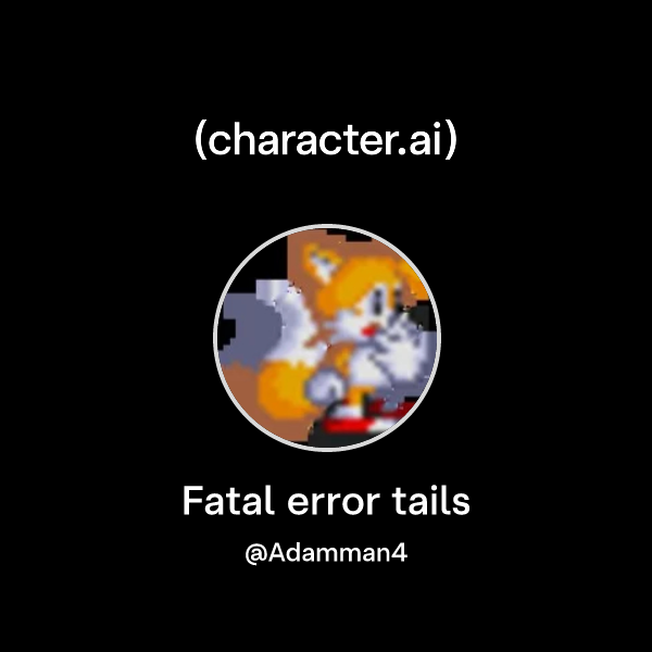 Chat with Fatal error tails | character.ai | AI Chat, Reimagined–Your ...