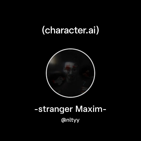 Chat with -stranger Maxim- | character.ai | Personalized AI for every ...