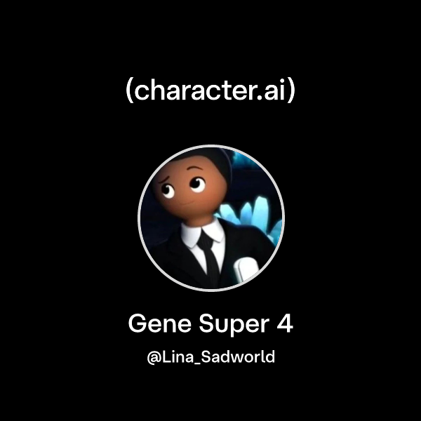 Chat with Gene Super 4 | character.ai | AI Chat, Reimagined–Your Words. Your World.