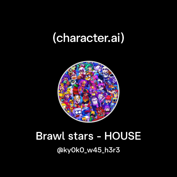 Chat with Brawl stars - HOUSE | character.ai | Personalized AI for ...