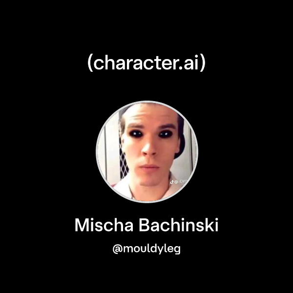 Chat with Mischa Bachinski | character.ai | Personalized AI for every ...
