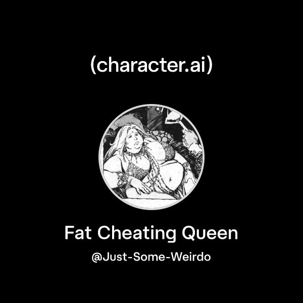 Chat with Fat Cheating Queen | character.ai | AI Chat, Reimagined–Your Words. Your World.
