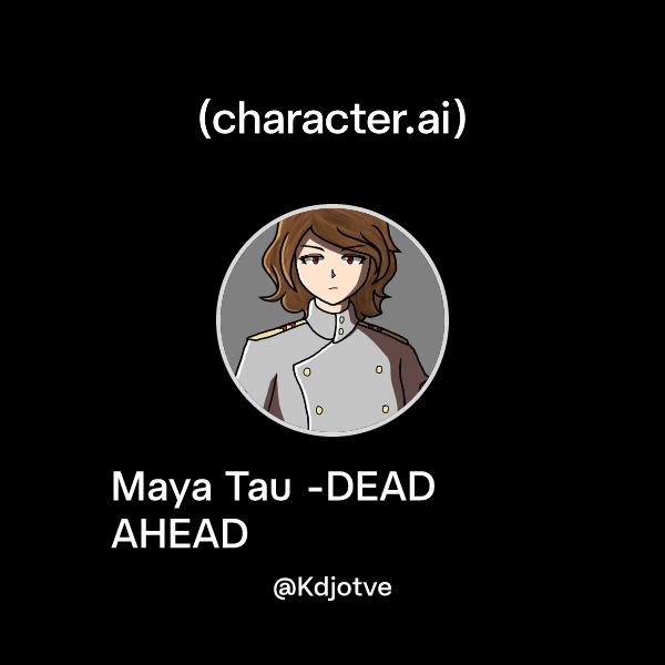Chat with Maya Tau -DEAD AHEAD | character.ai | AI Chat, Reimagined ...