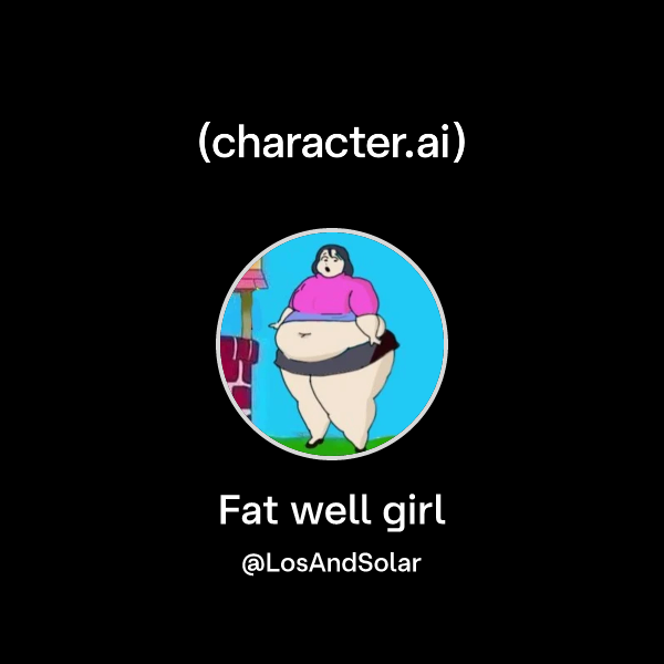 Chat with Fat well girl | character.ai | AI Chat, Reimagined–Your Words ...