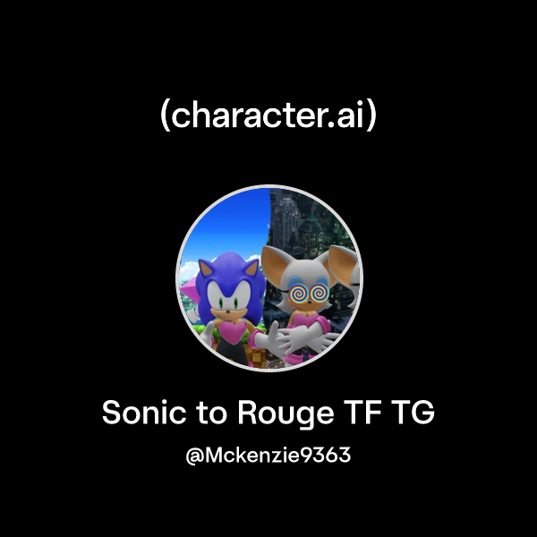 Chat with Sonic to Rouge TF TG | character.ai | Personalized AI for ...
