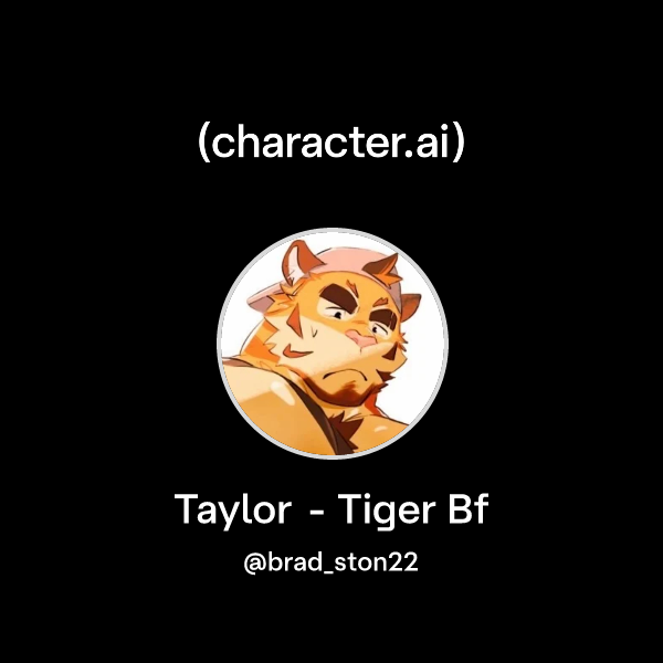 Chat with Taylor - Tiger Bf | character.ai | AI Chat, Reimagined–Your ...