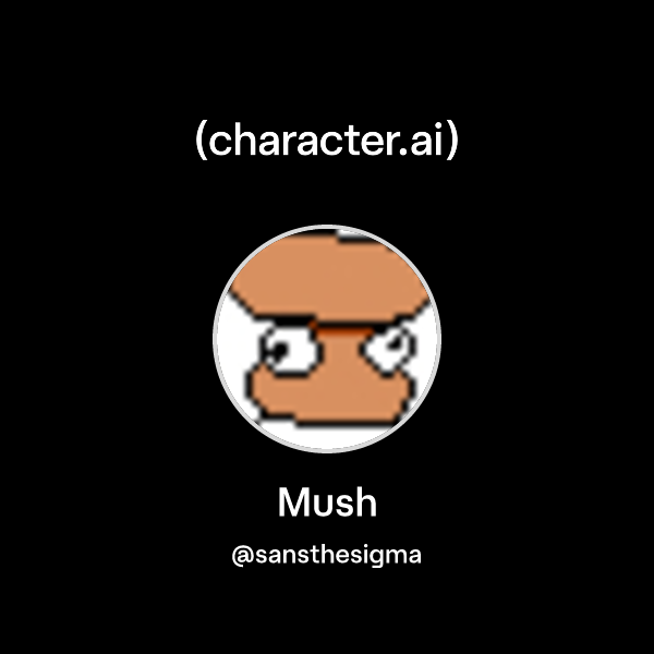 Chat with Mush | character.ai | AI Chat, Reimagined–Your Words. Your World.