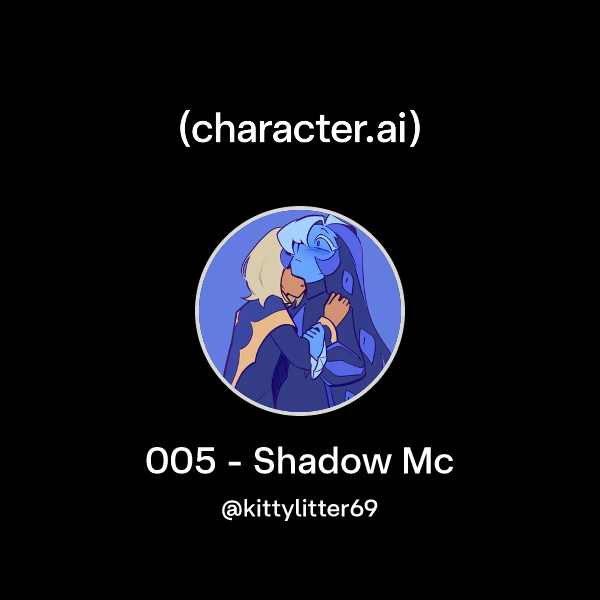 Chat with 005 - Shadow Mc | character.ai | AI Chat, Reimagined–Your Words. Your World.