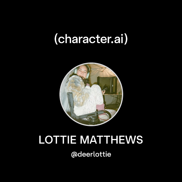 Chat with LOTTIE MATTHEWS | character.ai | AI Chat, Reimagined–Your Words. Your World.