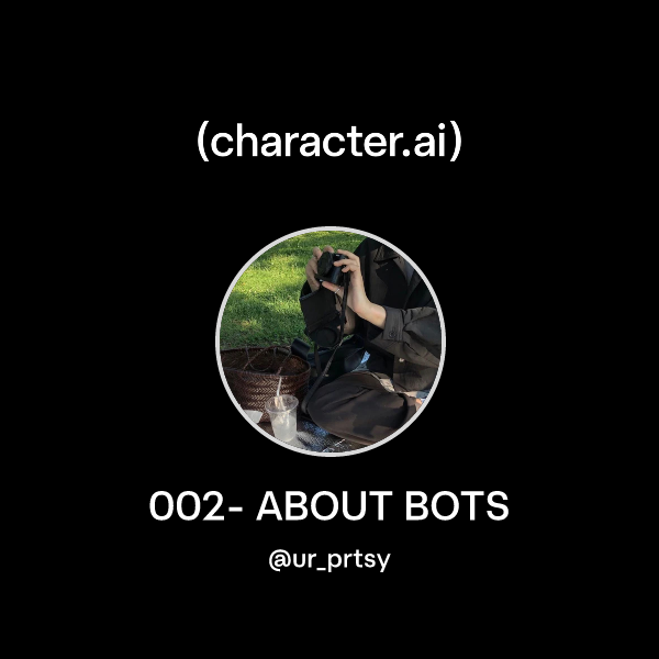 Chat with 002- ABOUT BOTS | character.ai | Personalized AI for every ...