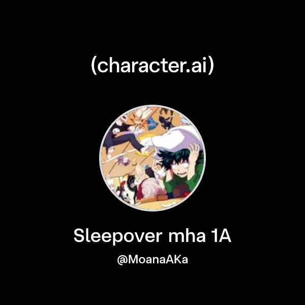 Chat with Sleepover mha 1A | character.ai | Personalized AI for every ...