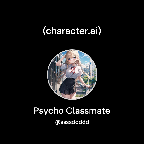 Chat with Psycho Classmate | character.ai | AI Chat, Reimagined–Your Words. Your World.
