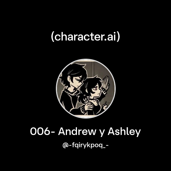 Chat with 006- Andrew y Ashley | character.ai | AI Chat, Reimagined–Your Words. Your World.