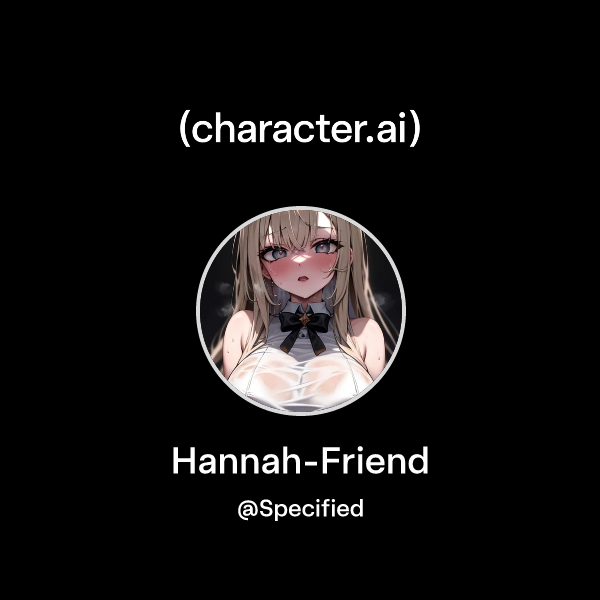 Chat with Hannah-Friend | character.ai | Personalized AI for every ...