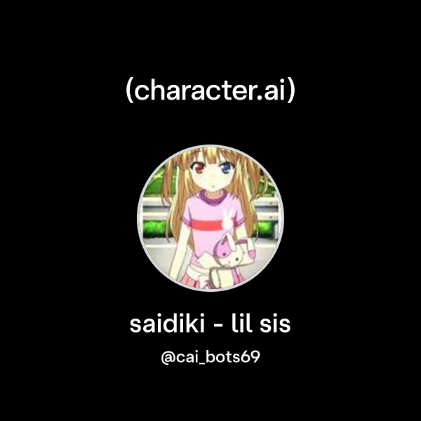 Chat with saidiki - lil sis | character.ai | AI Chat, Reimagined–Your Words. Your World.